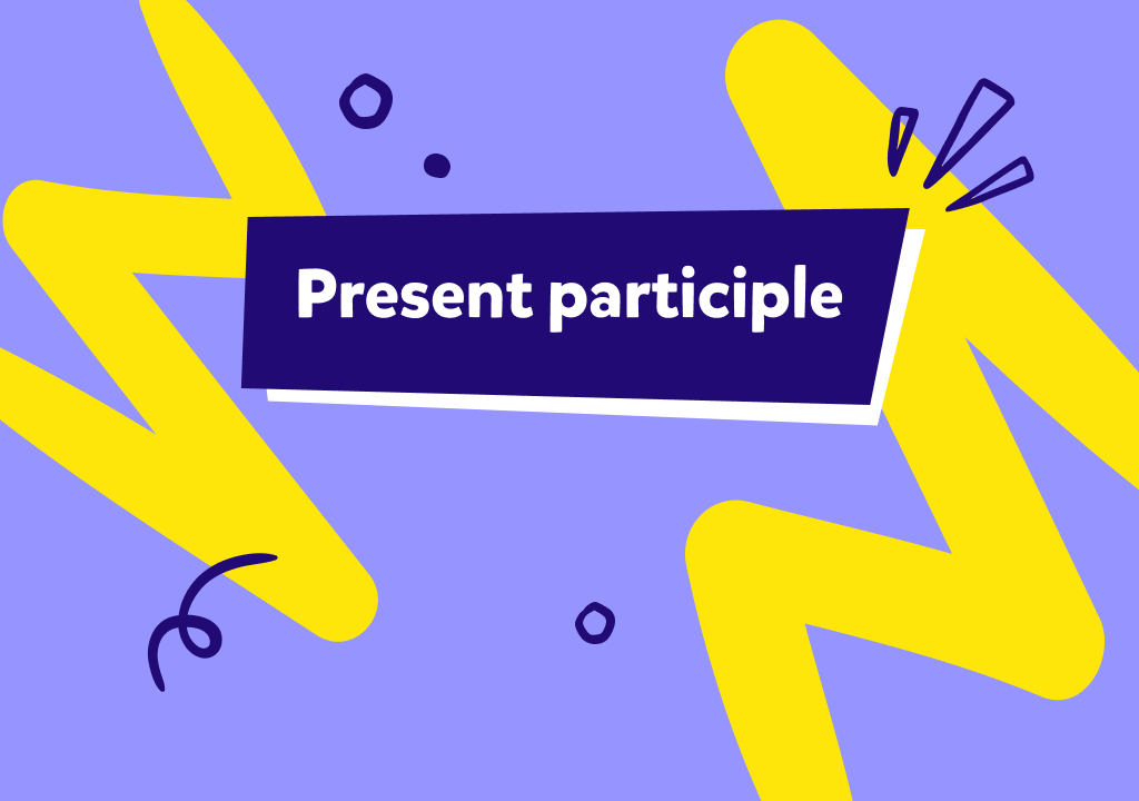 מה זה Present Participle – חלק ההווה המתמשך? איך משתמשים בו ומתי?